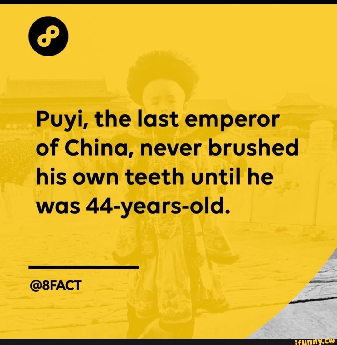 Puyi, the last emperor of China, never brushed his own teeth until he ...