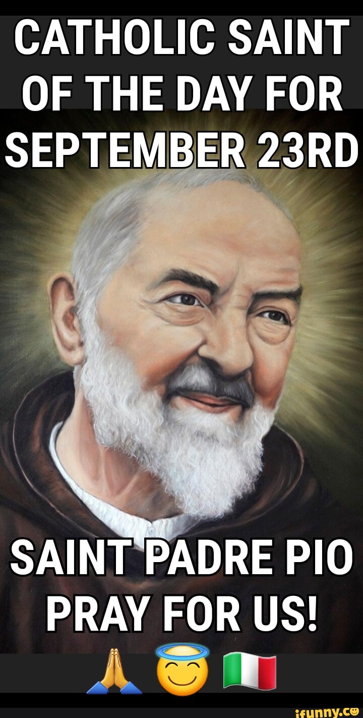 CATHOLIC SAINT OF THE DAY FOR SEPTEMBER 23RD SAINT PADRE PIO PRAY FOR ...