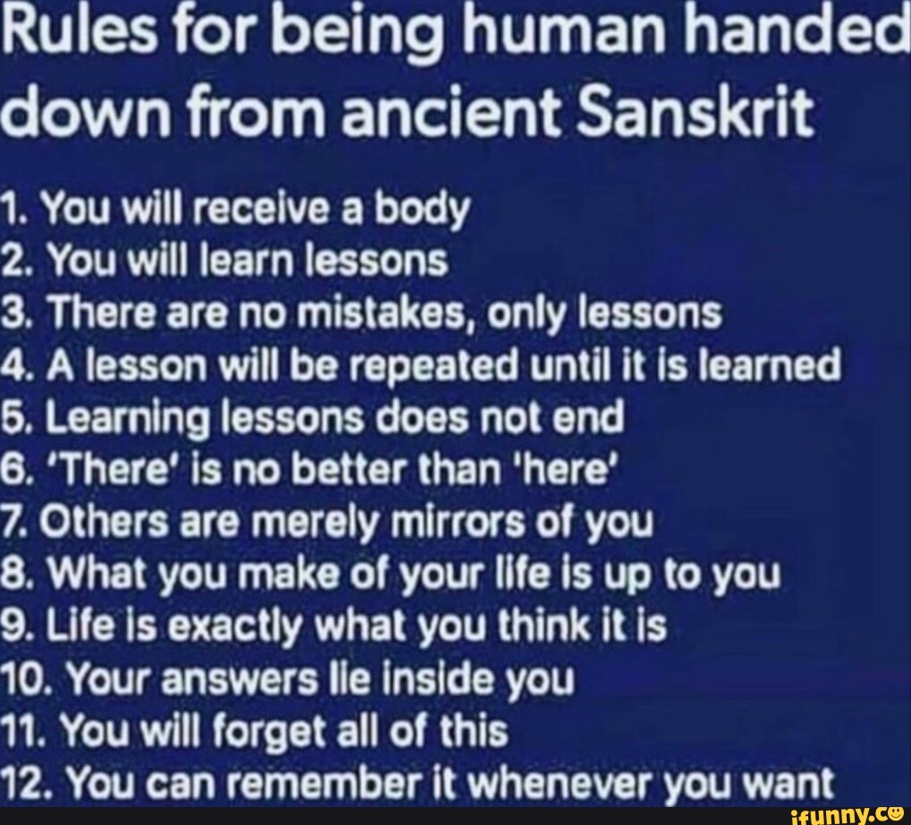 Rules for being human handed down from ancient Sanskrit 1. You will ...