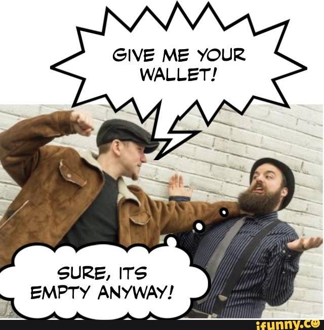 GIVE ME YOUR WALLET! SURE, ITS Z! EMPTY ANYWAY! - iFunny