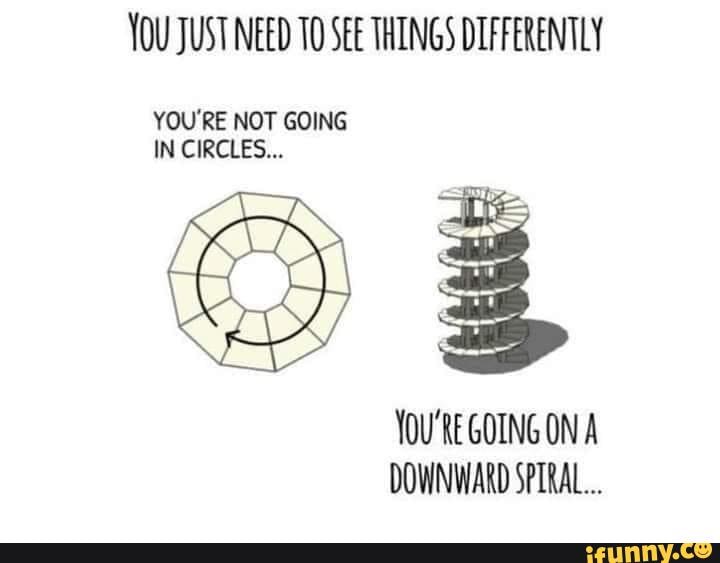 Meme dump - YOU JUST NEED TO SEE THINGS DIFFERENTLY YOU'RE NOT GOING IN ...