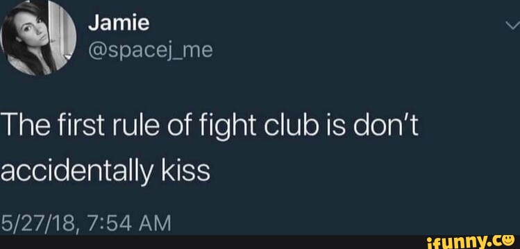 Jami The first rule of fight club is don't accidentally kiss AM - iFunny