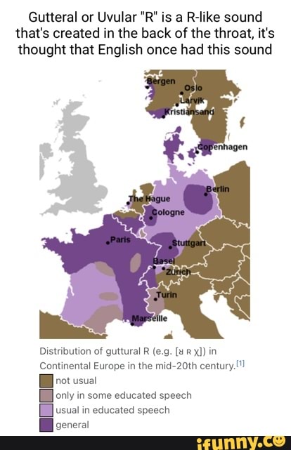 Gutteral or Uvular "R" is a R-like sound that's created in the back of ...