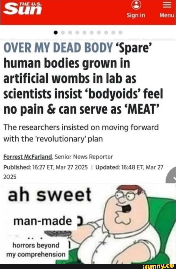 Sign in Menu OVER MY DEAD BODY 'Spare' human bodies grown in artificial ...