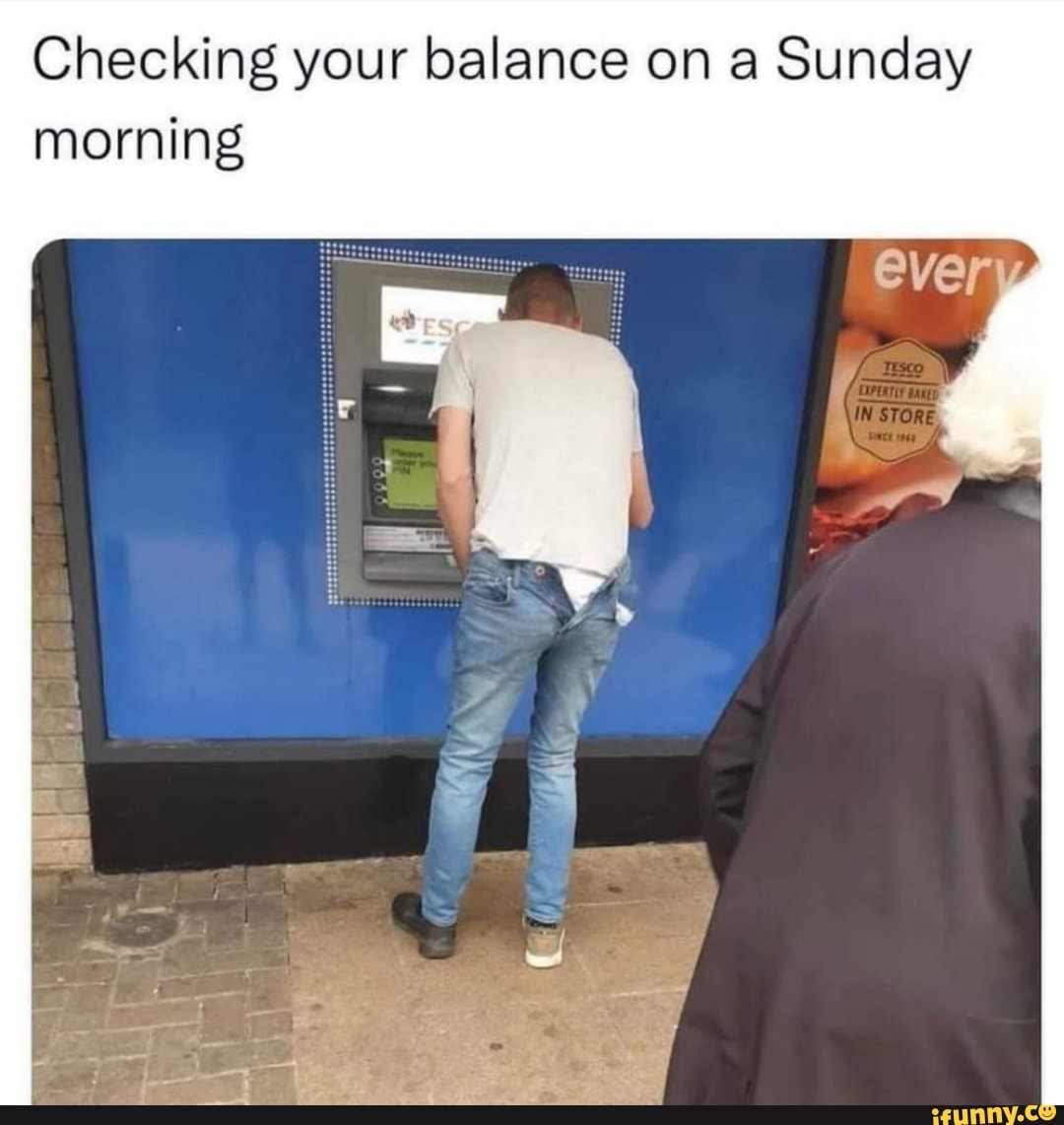 Checking your balance on a Sunday morning STONE, evar > - iFunny