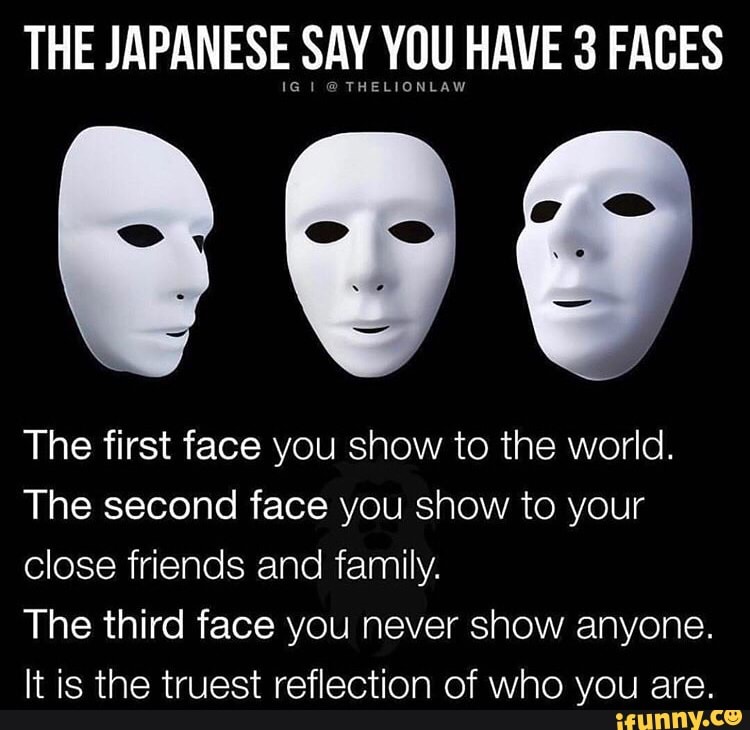 THE JAPANESE SAY YOU HAVE 3 FACES IG \ «& THEUONLAW The first face you ...