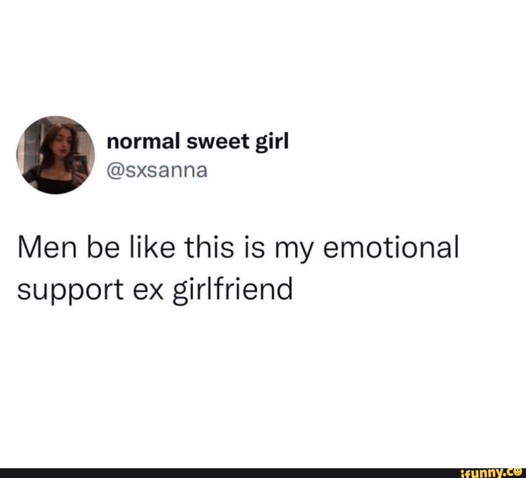 Men be like this is my emotional support ex girlfriend - iFunny