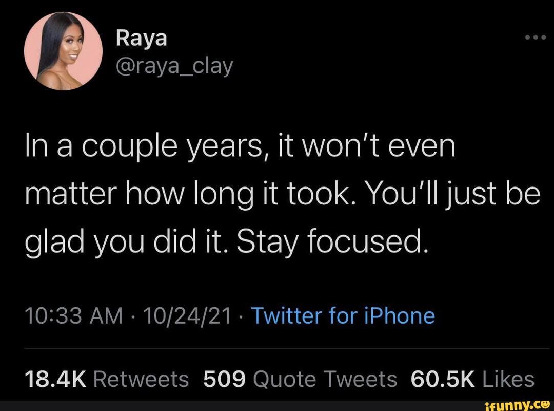 In A Couple Years It Wont Even Matter How Long It Took Youll Just