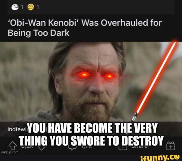 'Obi-Wan Kenobi' Was Overhauled for Being Too Dark Wi ciew YOU HAVE BECOME THE VERY THING YOU ...