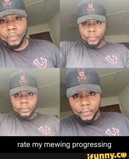 Rate my mewing progressing - iFunny