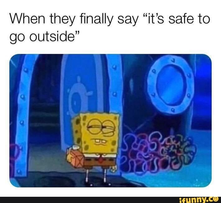 Have some memes, you degenerates - When they finally say "it's safe to ...