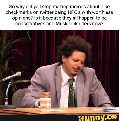 So why did yall stop making memes about blue checkmarks on twitter ...