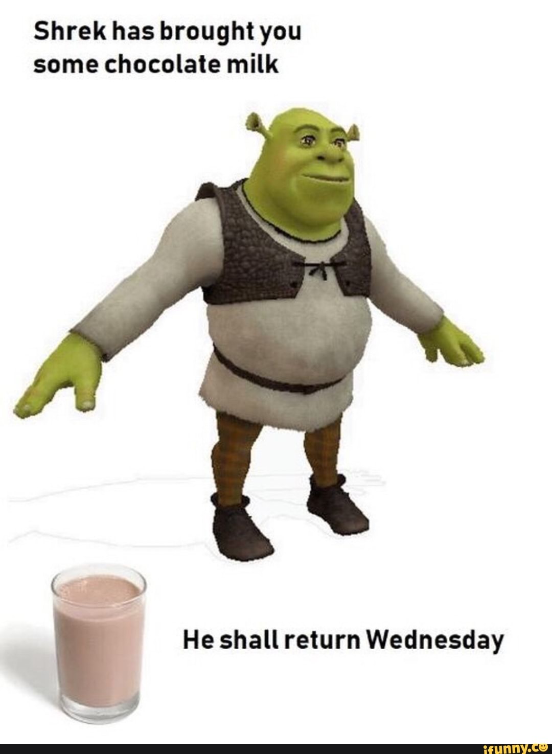 Shrek has brought you some chocolate milk He shall return Wednesday ...