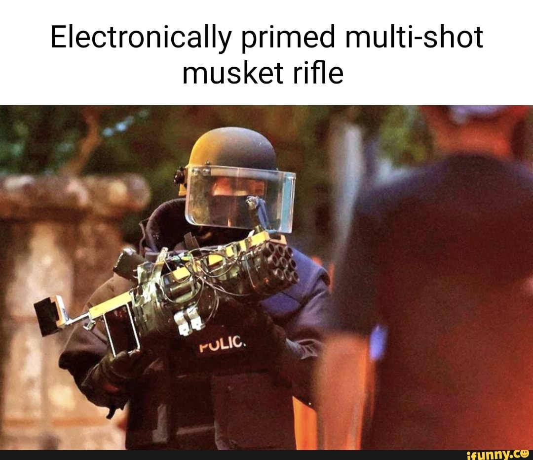 Electronically primed multi-shot musket rifle - iFunny