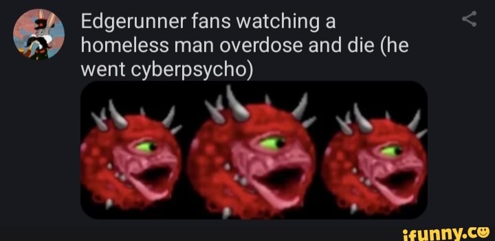 Edgerunner fans watching a homeless man overdose and die (he went ...