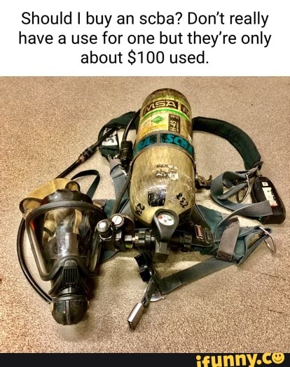 Should I buy an scba? Don't really have a use for one but they're only ...