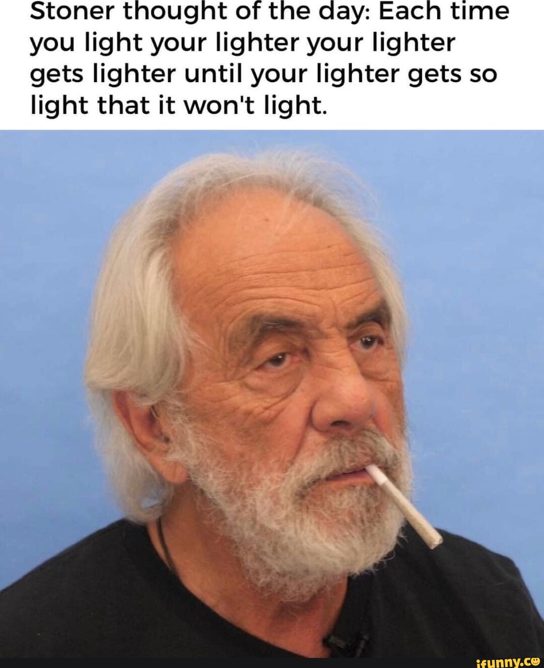 Stoner thought of the day: Each time you light your lighter your ...