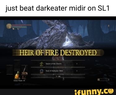 Just beat darkeater midir on HEIR OF FIRE DESTROYED - iFunny