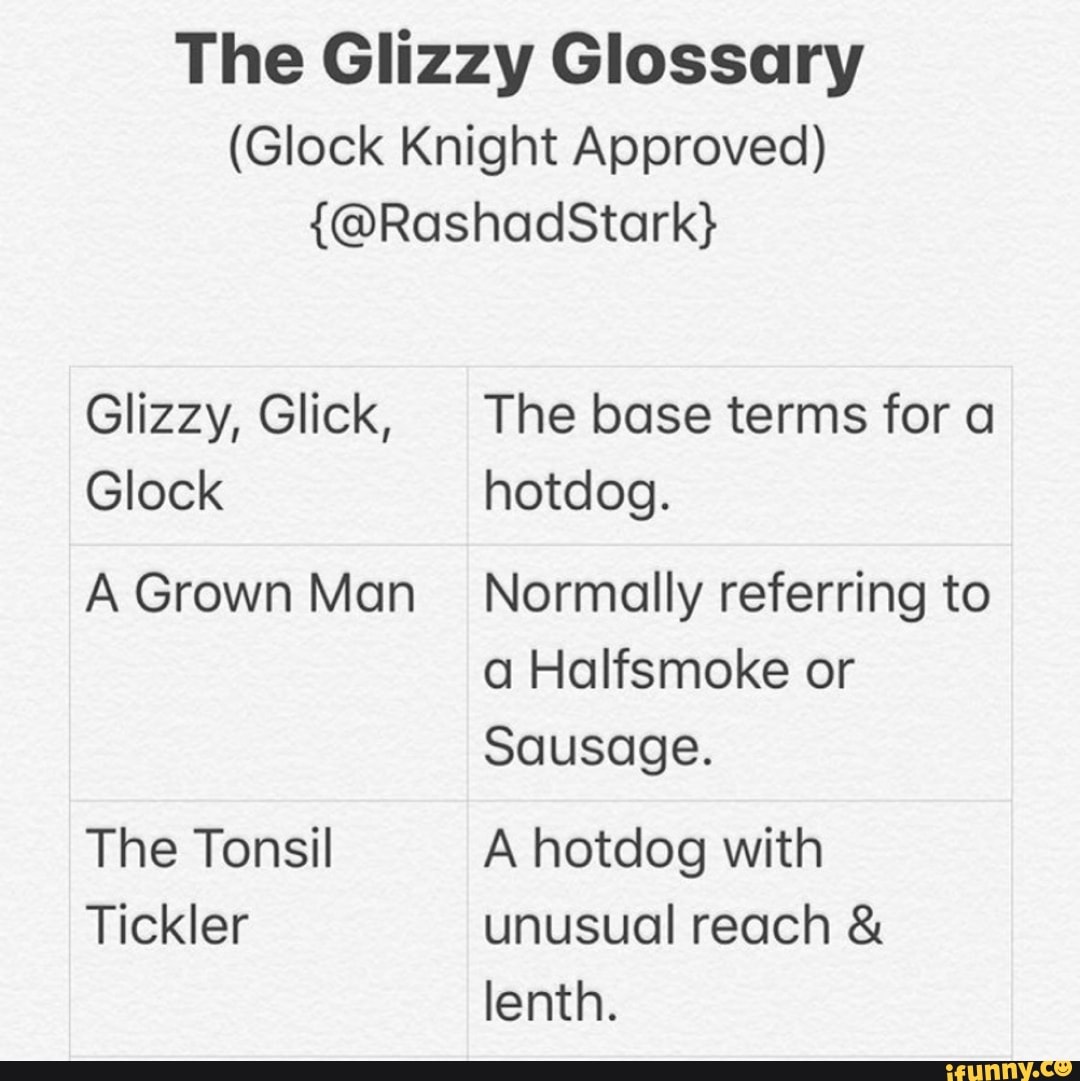 The Glizzy Glossary (Glock Knight Approved) A Grown Man The Tonsil ...