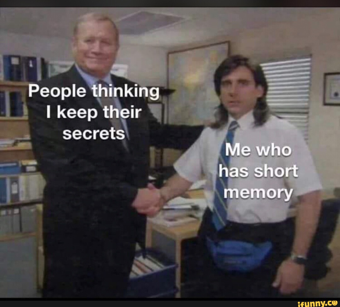 People thinking keep their secrets Me who has short memory - iFunny