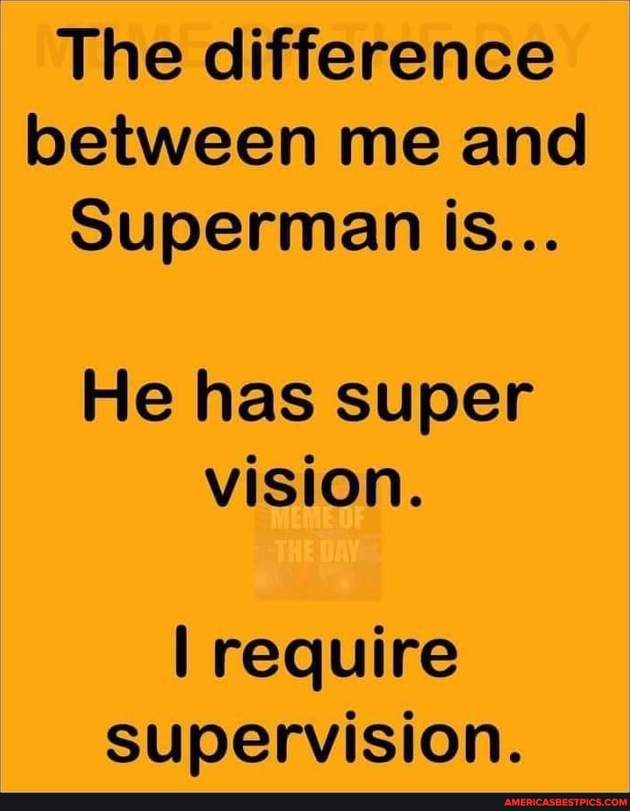 The difference between me and Superman is... He has super vision. I ...