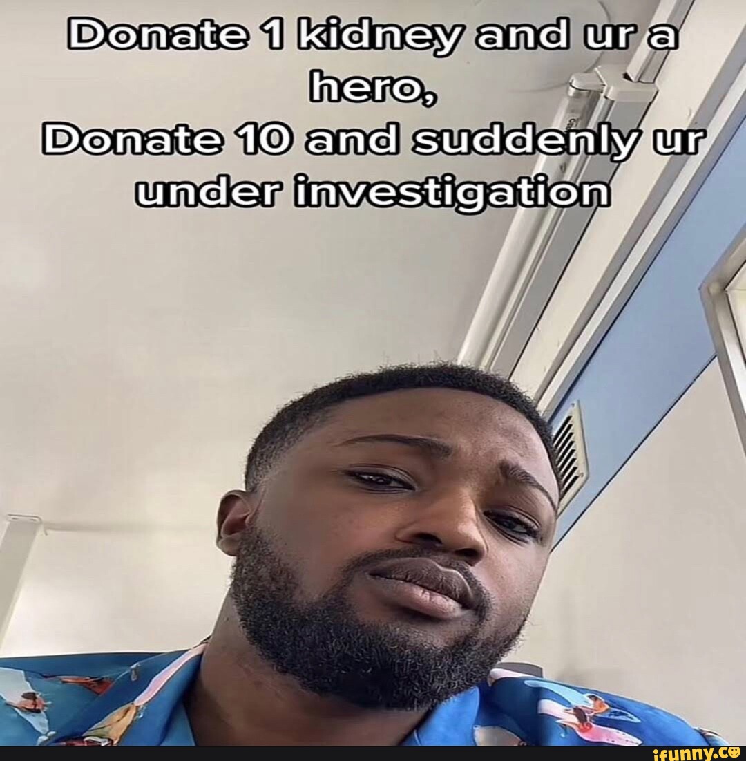 Donate kidney and ura hero, Donate 10 and suddenly ur under ...