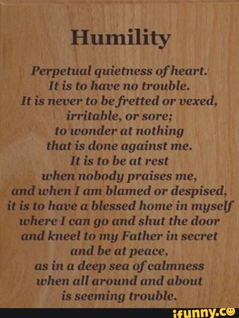 Humility Perpetual quietness of heart. It is to have no trouble. It is ...