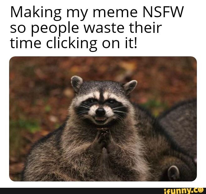Making my meme NSFW so people waste their time clicking on it! - iFunny