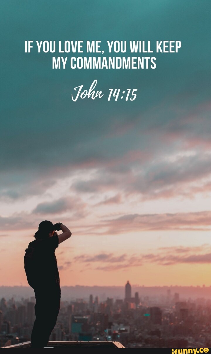 IF YOU LOVE ME, YOU WILL KEEP MY COMMANDMENTS - iFunny