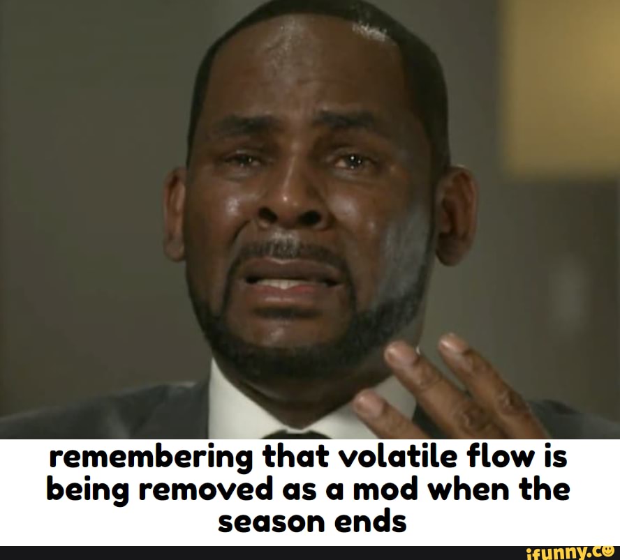 Remembering that volatile flow is being removed as a mod when the - iFunny