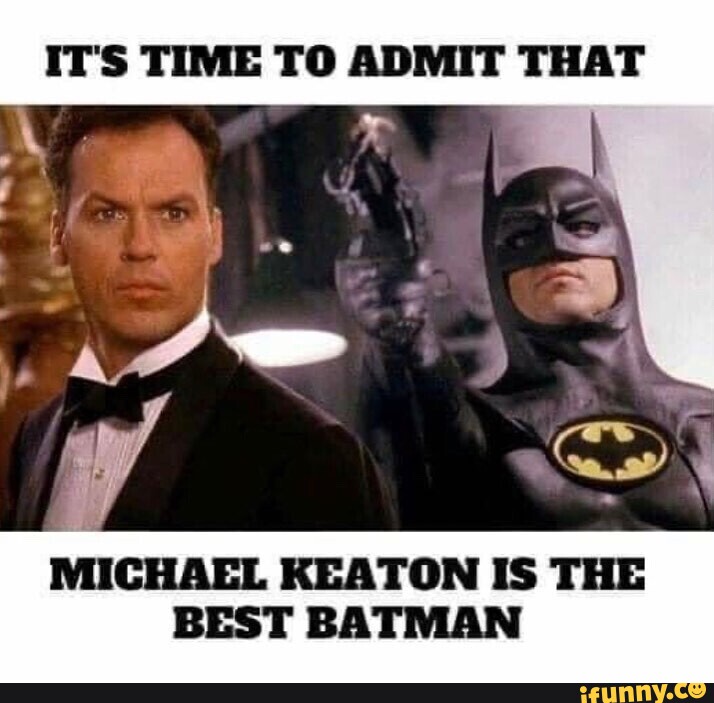 IT'S TIME TO ADMIT THAT MICHAEL KEATON IS THE BEST BATMAN - iFunny