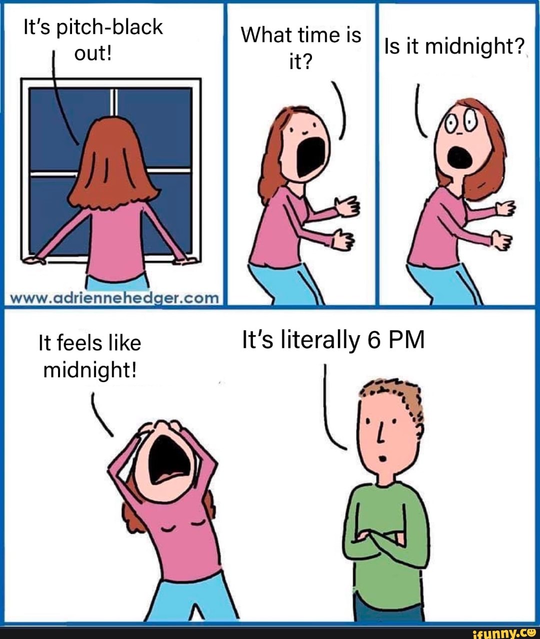 It's pitch-black What time is out! it? Is it It feels like It's ...