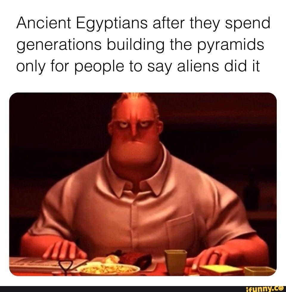 Ancient Egyptians after they spend generations building the pyramids ...