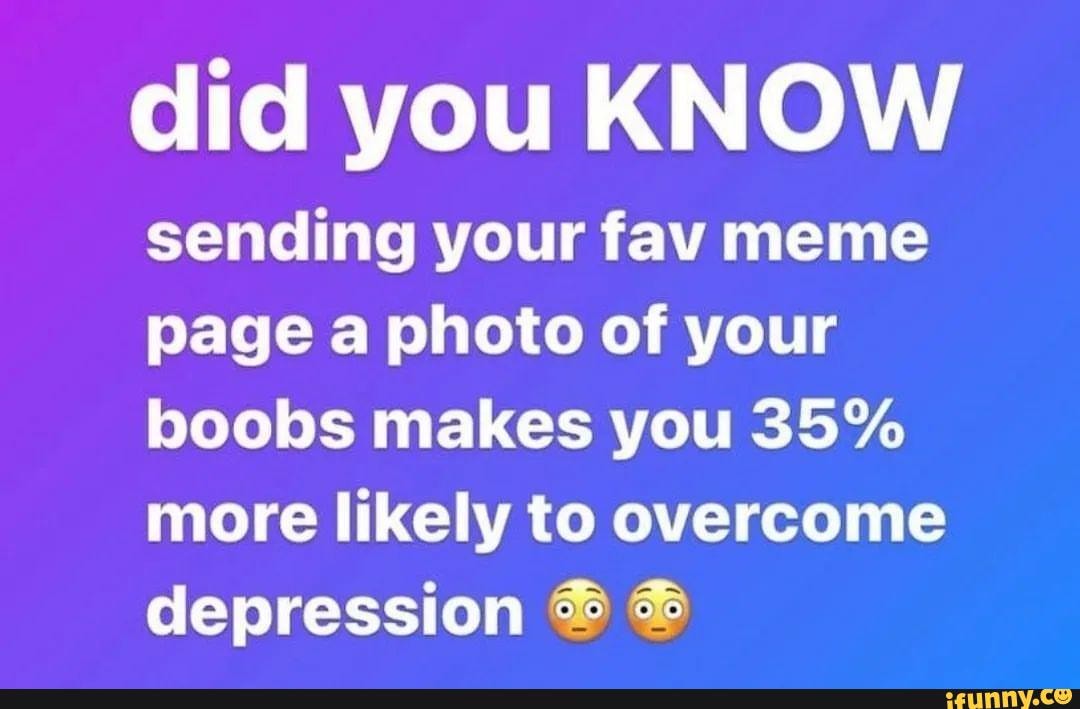 Did you KNOW sending your av meme page a photo of your boobs makes you ...
