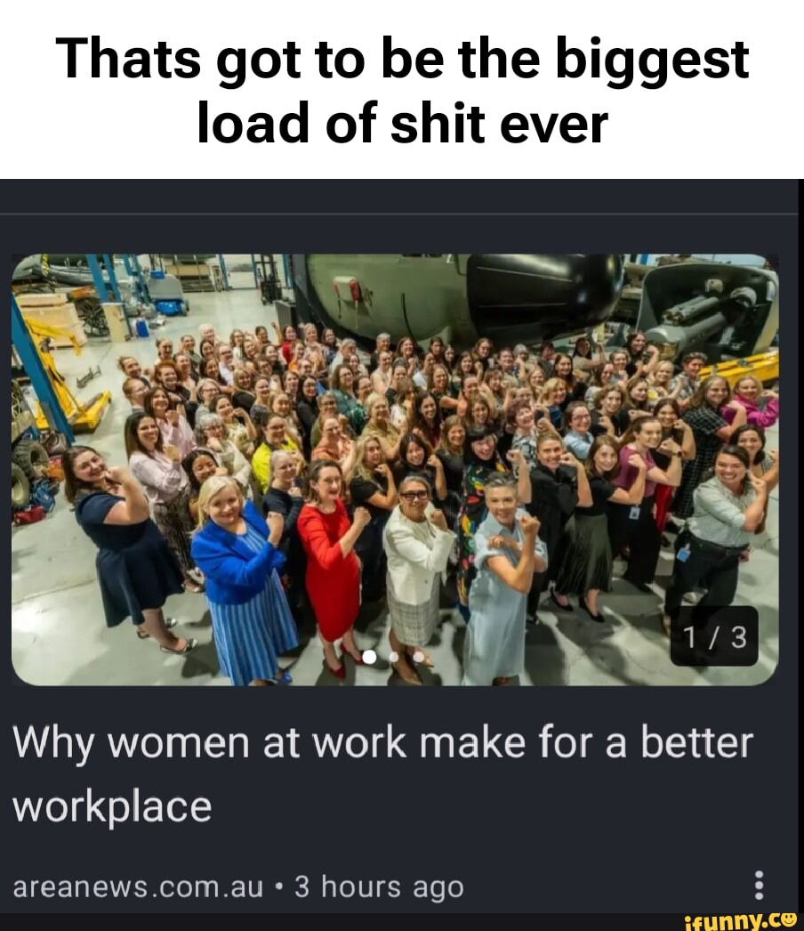 Thats got to be the biggest load of shit ever Why women at work make ...