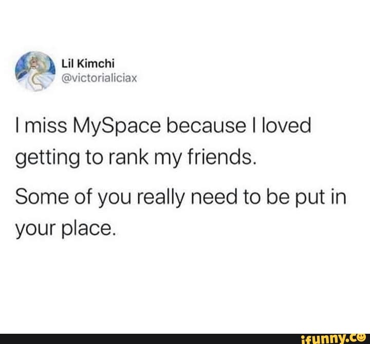 Lil Kimchi @victorialiciax miss MySpace because I loved getting to rank ...