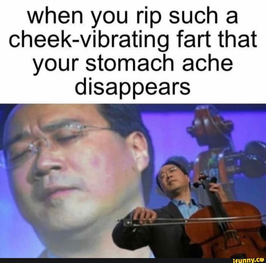 When you rip such a cheek-vibrating fart that your stomach ache ...