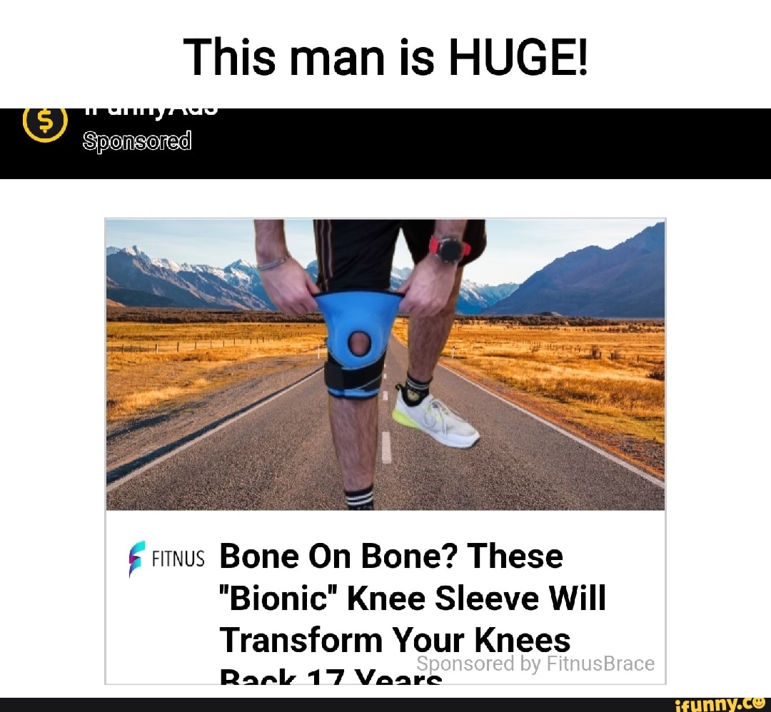This man is HUGE! mus Bone On Bone? These "Bionic" Knee Sleeve Will ...