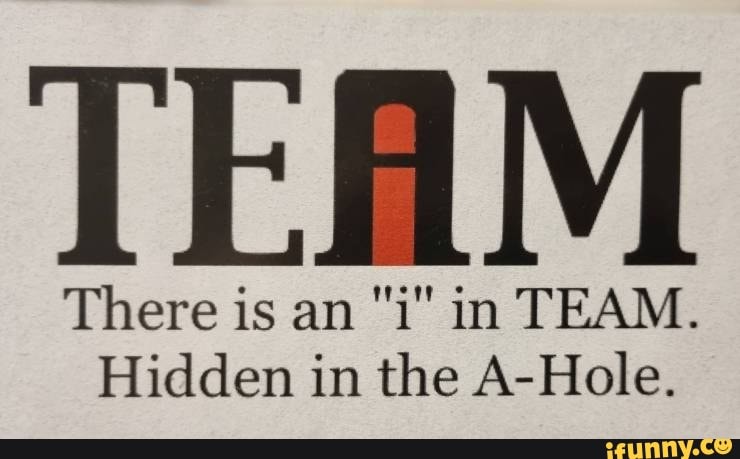 TEEM There is an "i" in TEAM. Hidden in the A-Hole. - iFunny