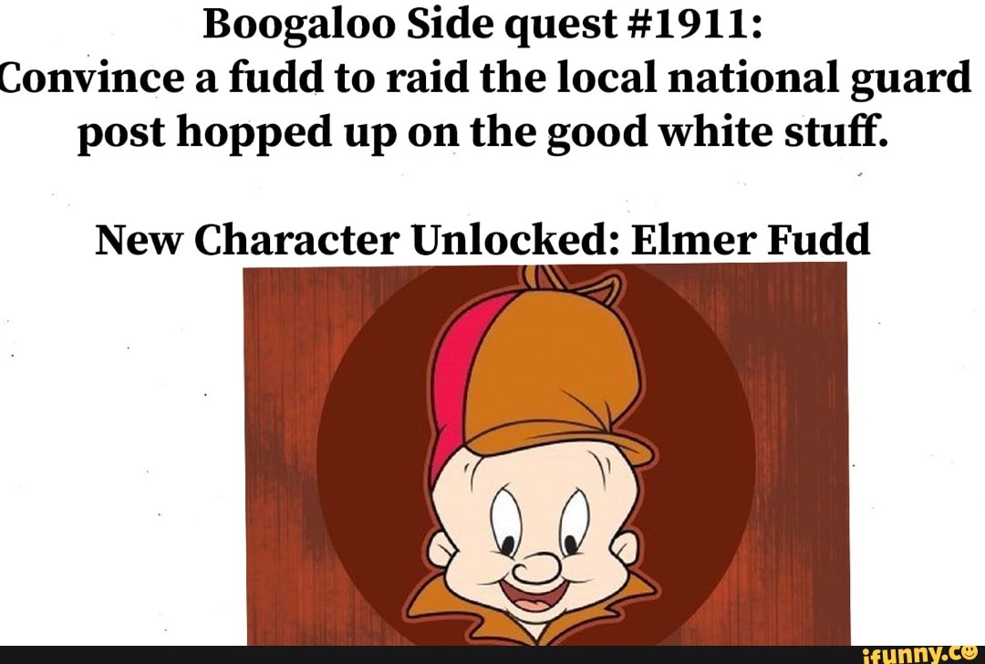 Boogaloo Side quest #1911: Convince a fudd to raid the local national ...