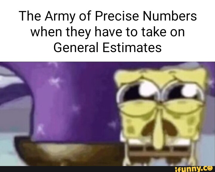 The Army of Precise Numbers when they have to take on General Estimates ...