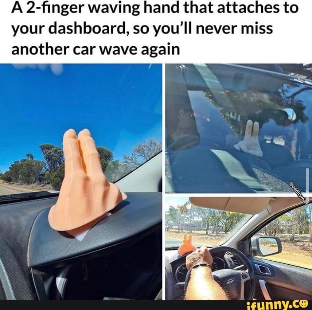 A 2-finger waving hand that attaches to your dashboard, so you'll never ...