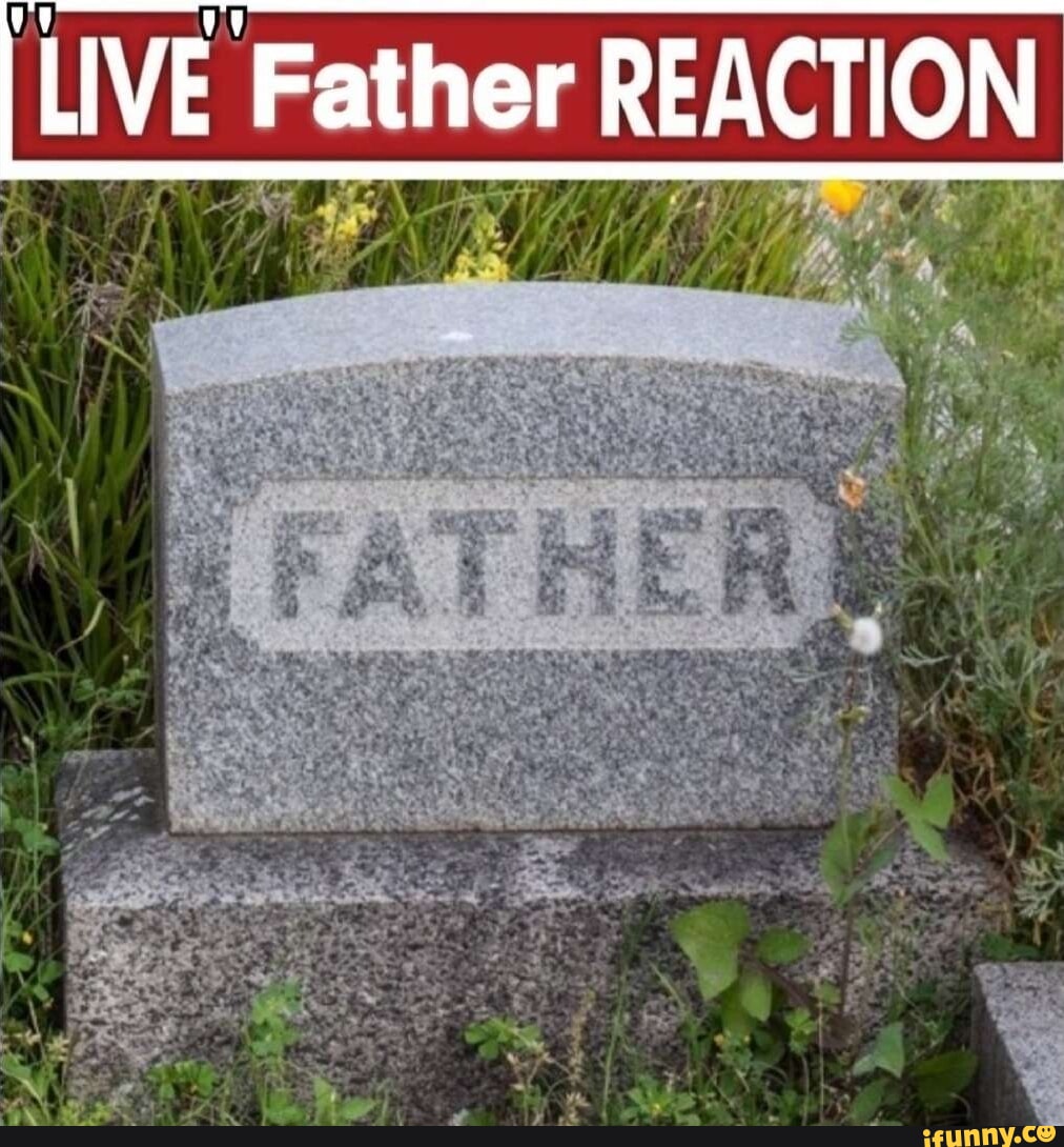 LIVE Father REACTION - iFunny