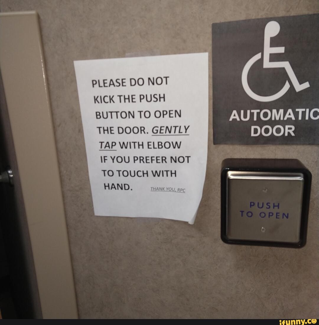 PLEASE DO NOT KICK THE PUSH BUTTON TO OPEN THE DOOR. GENTLY TAP WITH ...