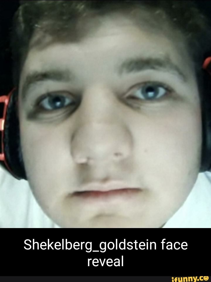 Shekelberg_goldstein face reveal - iFunny