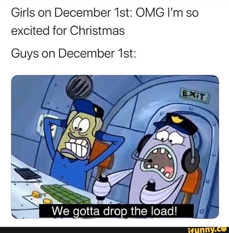 Girls on December1st: OMG I'm so excited for Christmas Guys on December ...