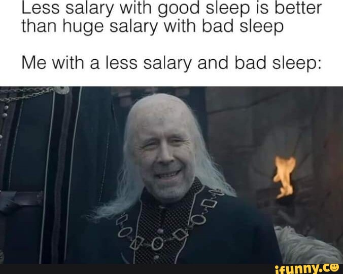 Ess Salary with g sleep Is than huge salary with bad sleep Me with a ...