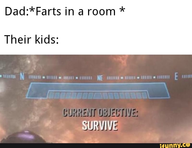 Dad:*Farts in a room Their kids: k SURVIVE - iFunny