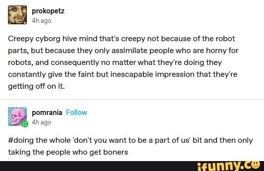 Prokopetz ago Creepy cyborg hive mind that's creepy not because of the ...