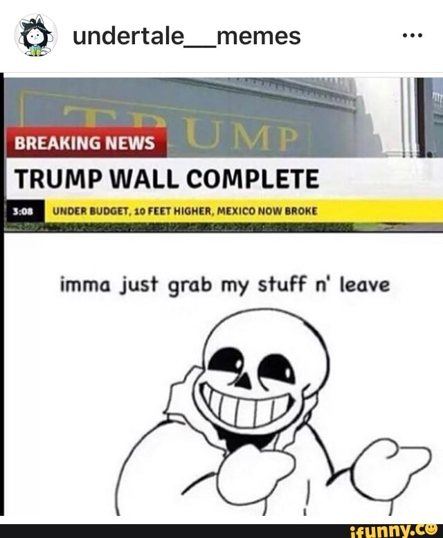 A o) undertale__memes a I TRUMP WALL COMPLETE LEE UNDER BUDGET, 10 FEET ...